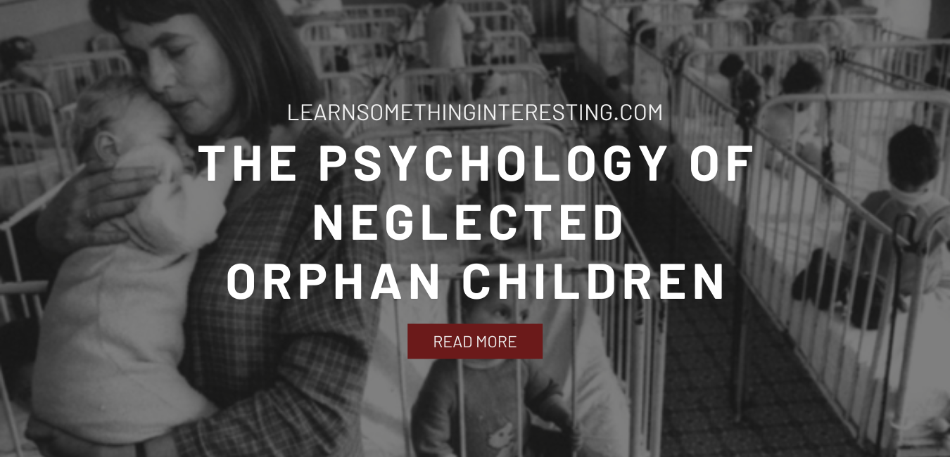 Learn Something Interesting: The Psychology of Neglected Orphan Children