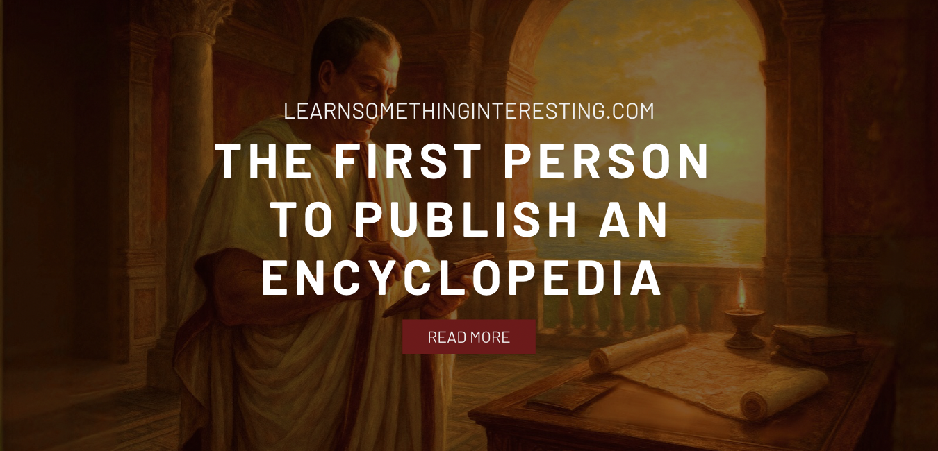 Learn Something Interesting: The First Person to Publish an Encyclopedia